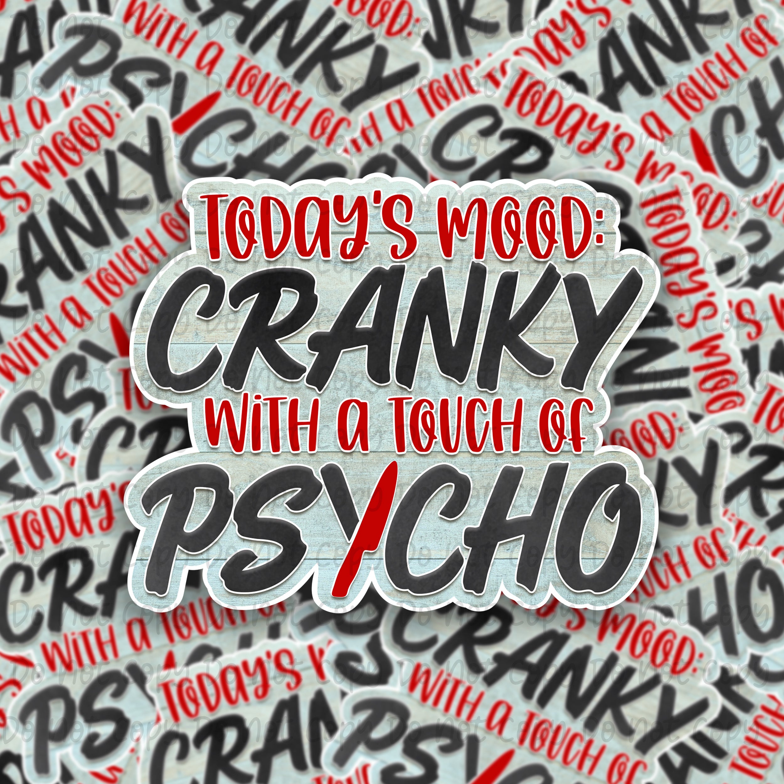 Todays Mood Cranky with a touch of Psycho – Dizzy Printing